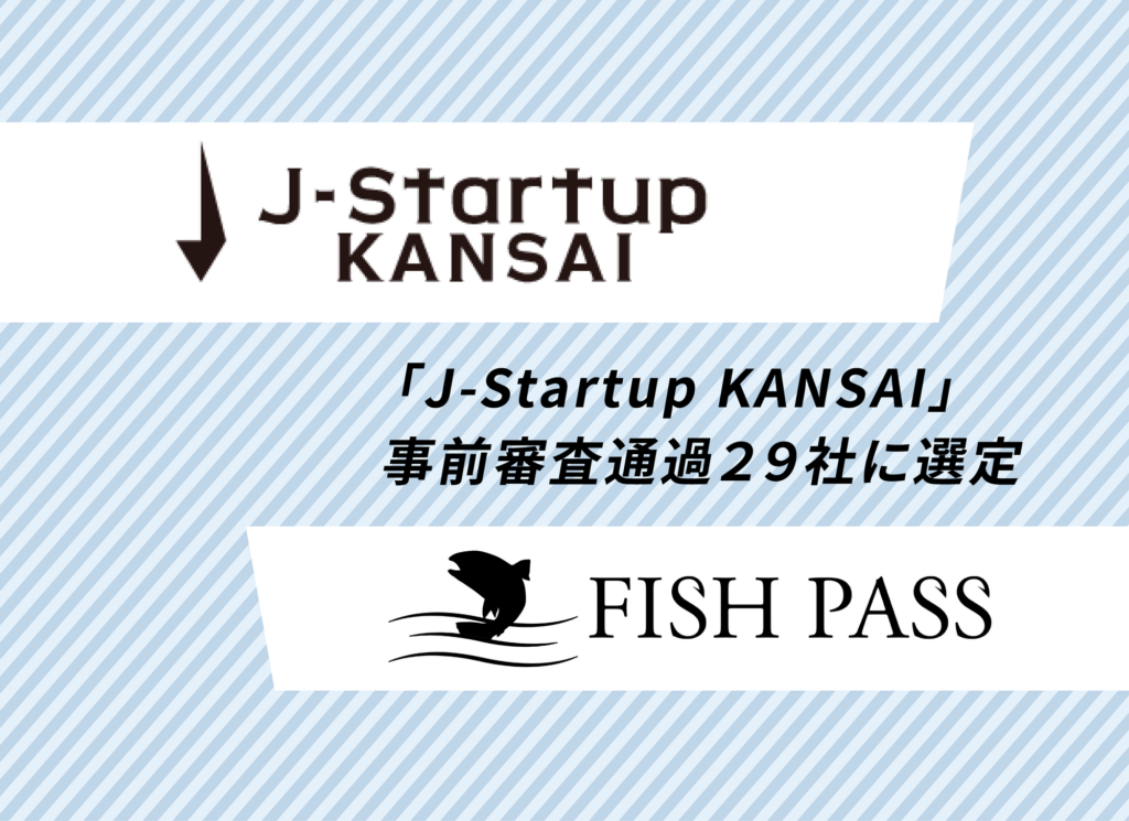 関西のスタートアップ支援事業『J-Startup KANSAI』事前審査通過企業に選定されました – 株式会社フィッシュパス